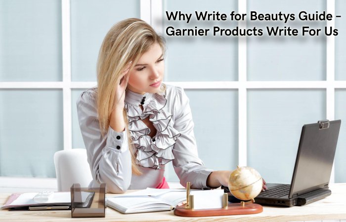 Garnier Products Write For Us - Submit Post & Guest Post